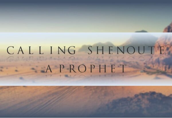 Calling Shenoute A Prophet - St Shenouda Pimonakhos Articles